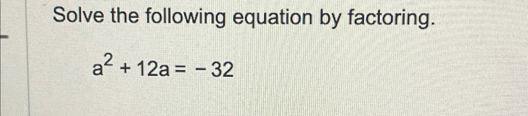 Solved Solve the following equation by factoring.a2+12a=-32 | Chegg.com