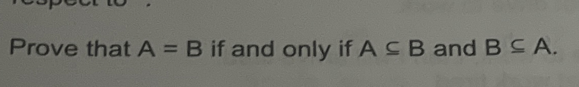 Solved Prove that A=B ﻿if and only if AsubeB and BsubeA. | Chegg.com