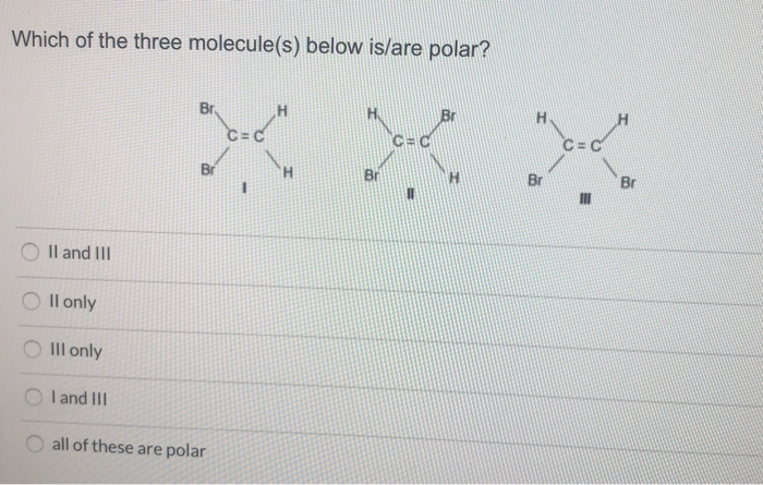 Solved Which of the three molecule(s) below is/are polar? H | Chegg.com