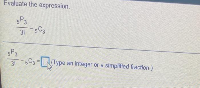 Solved Evaluate the expression. 5P3 3! -5C 5P₃ 3! -5C = | Chegg.com