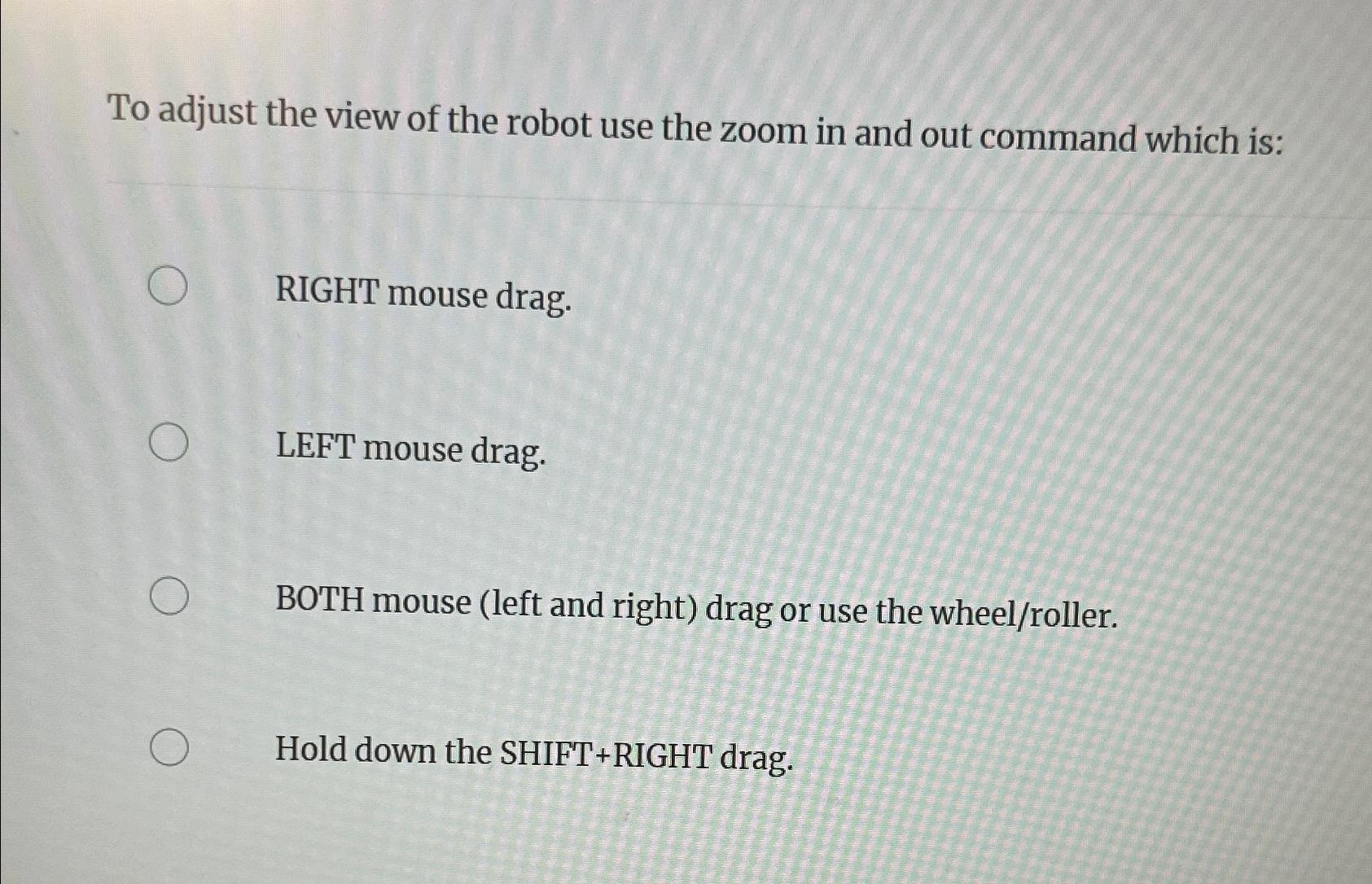 Solved To adjust the view of the robot use the zoom in and | Chegg.com