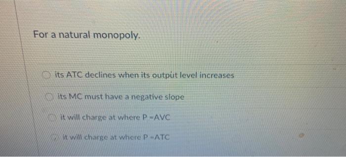 Solved For a natural monopoly. its ATC declines when its | Chegg.com