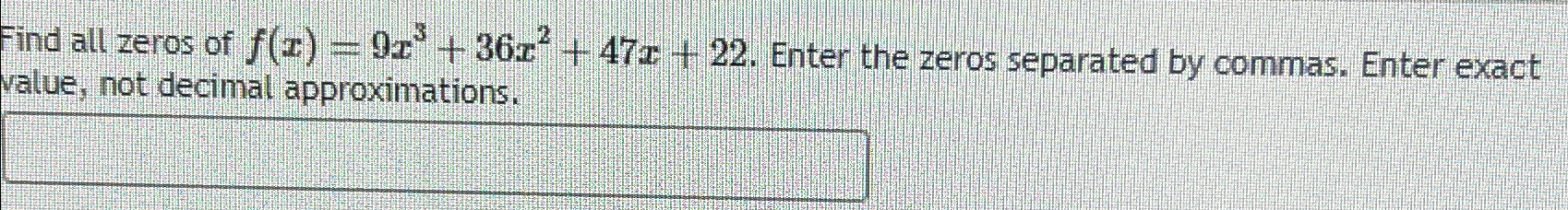 Solved Find all zeros of f(x)=9x3+36x2+47x+22. ﻿Enter the | Chegg.com
