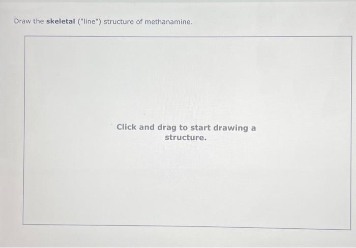 Solved Draw the skeletal ("line") structure of methanamine. | Chegg.com