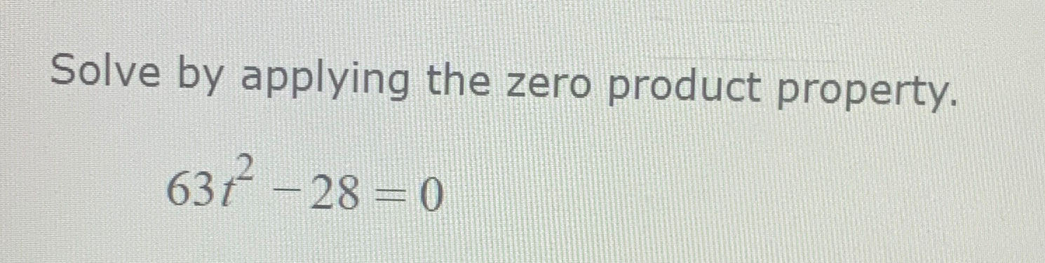 Solved Solve by applying the zero product property.63t2-28=0 | Chegg.com
