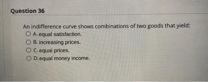 Solved Question 36 An indifference curve shows combinations | Chegg.com