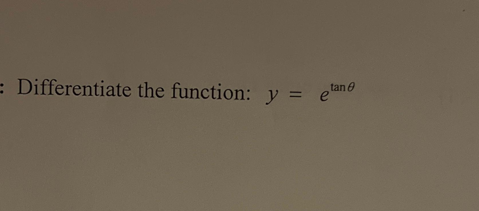 Solved Differentiate the function: y=etanθ | Chegg.com