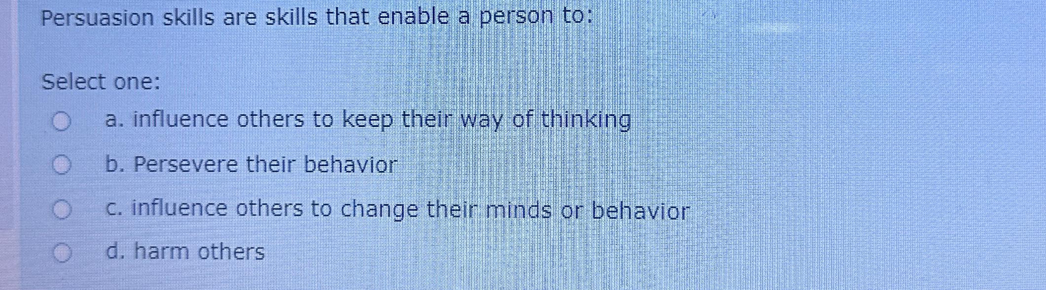 Solved Persuasion skills are skills that enable a person | Chegg.com