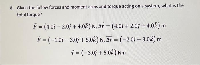 Solved 8. Given the follow forces and moment arms and torque | Chegg.com