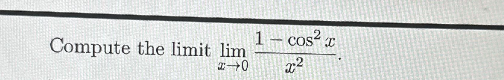 Solved Compute the limit limx→01-cos2xx2 | Chegg.com