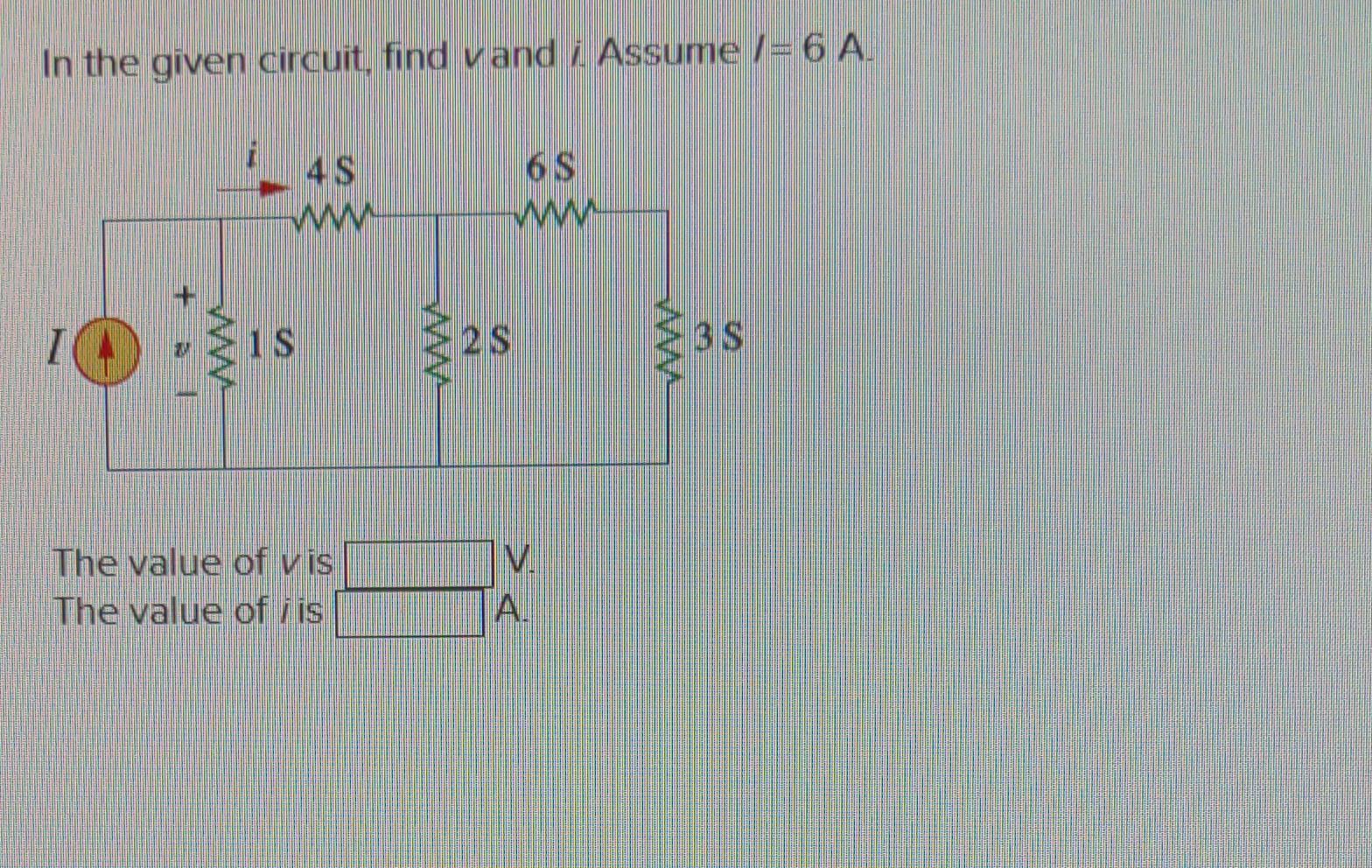 Solved In the given circuit, find v and i. Assume l=6 A. The | Chegg.com