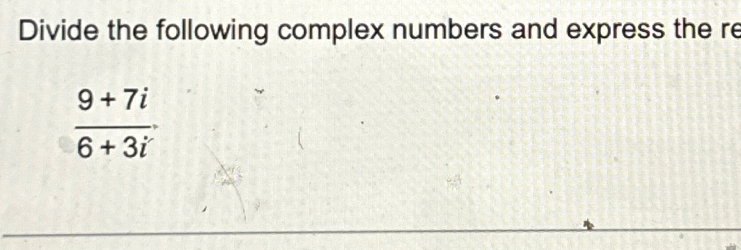 Solved Divide the following complex numbers and express | Chegg.com