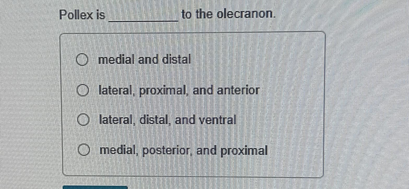 Solved Pollex is to the olecranon.medial and distallateral, | Chegg.com