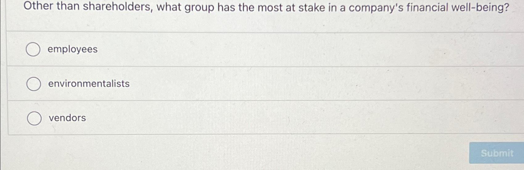 Solved Other than shareholders, what group has the most at | Chegg.com