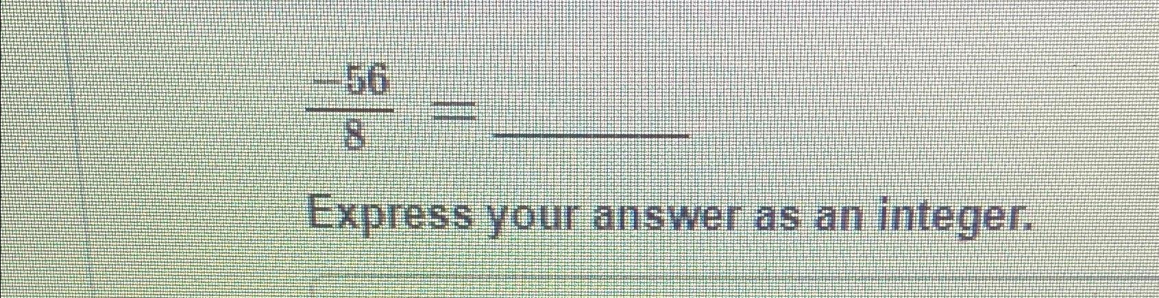 Solved -568=Express your answer as an integer. | Chegg.com