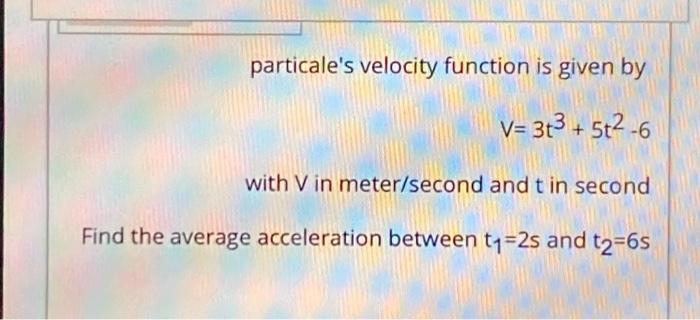 Solved particale's velocity function is given by V= 3t³ + | Chegg.com