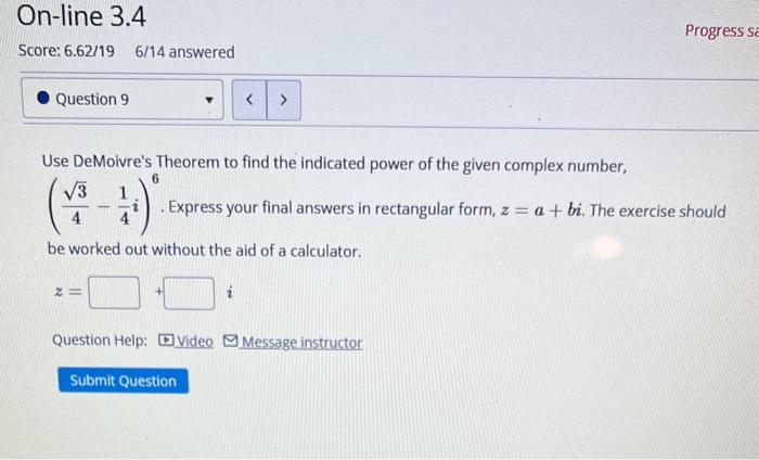 Solved Progress si core: 6.62/196/14 answered Use DeMoivre's | Chegg.com Solved Progress si core: 6.62/196/14 answered Use DeMoivre's | Chegg.com