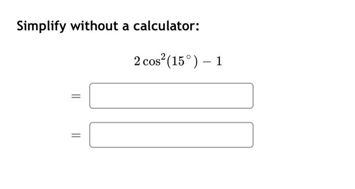 Solved Simplify without a calculator: 2 cos(15°) - 1 | Chegg.com
