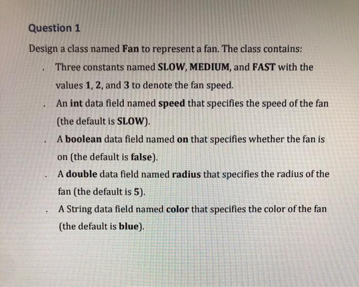 Solved Question 1 Design a class named Fan to represent a | Chegg.com