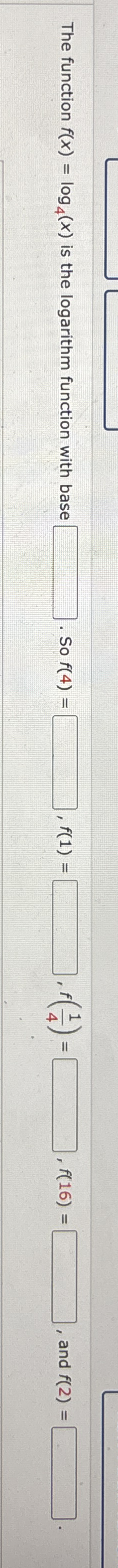 Solved The function f(x)=log4(x) ﻿is the logarithm function | Chegg.com