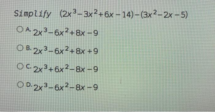 Solved Simplify (2x3–3x2+6x – 14)-(3x2–2x - 5) - - OA O A. | Chegg.com