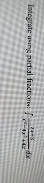 Solved Integrate using partial fractions: S: 2x+3 •dx x3-4x2 | Chegg.com