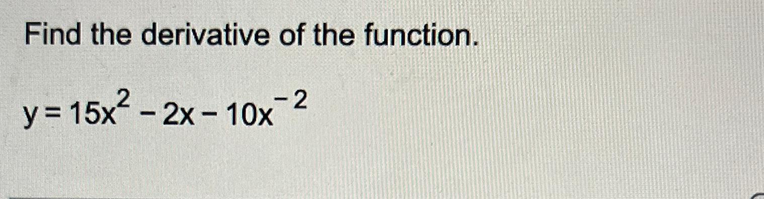 Solved Find The Derivative Of The Function Y 15x2 2x 10x 2