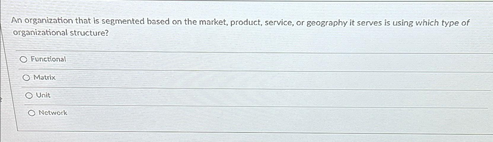 Solved An organization that is segmented based on the | Chegg.com