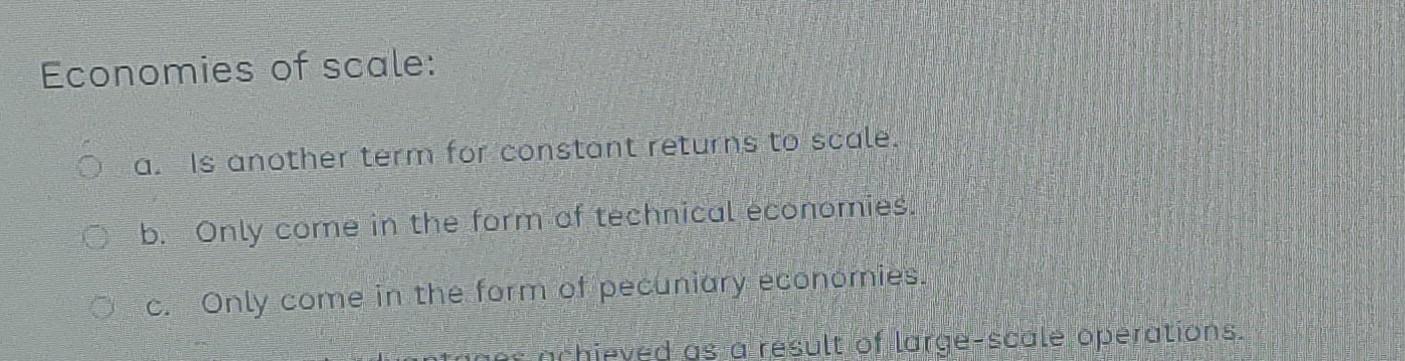 Solved Economies of scale: a. Is another term for constant | Chegg.com