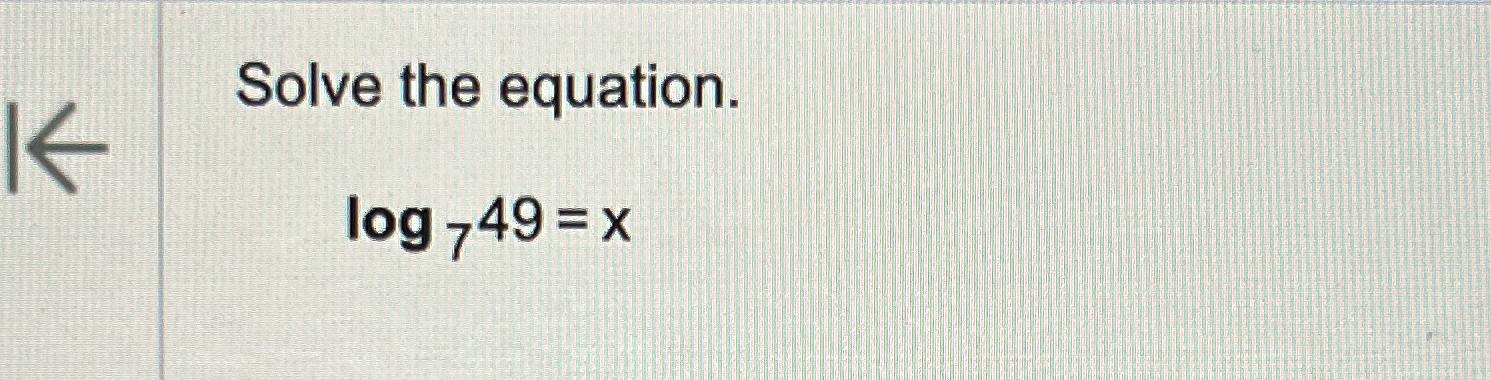 Solved Solve the equation.log749=x | Chegg.com