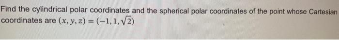 Solved Find the cylindrical polar coordinates and the | Chegg.com