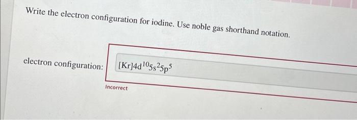Solved Write the electron configuration for iodine. Use | Chegg.com