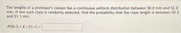 Solved The lengths of a professor's classes has a continuous | Chegg.com
