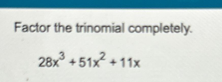 Factor the trinomial completely.28x3+51x2+11x | Chegg.com