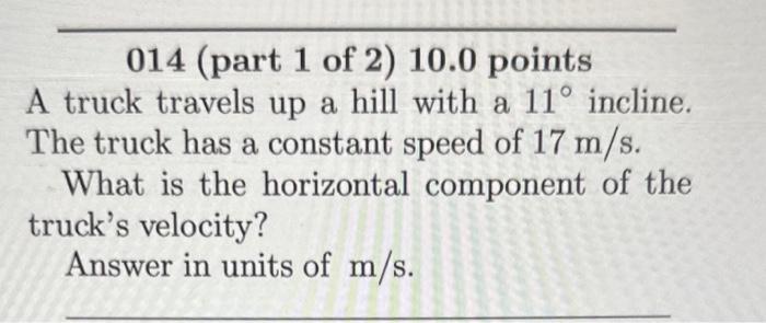Solved 014 (part 1 of 2) 10.0 points A truck travels up a | Chegg.com