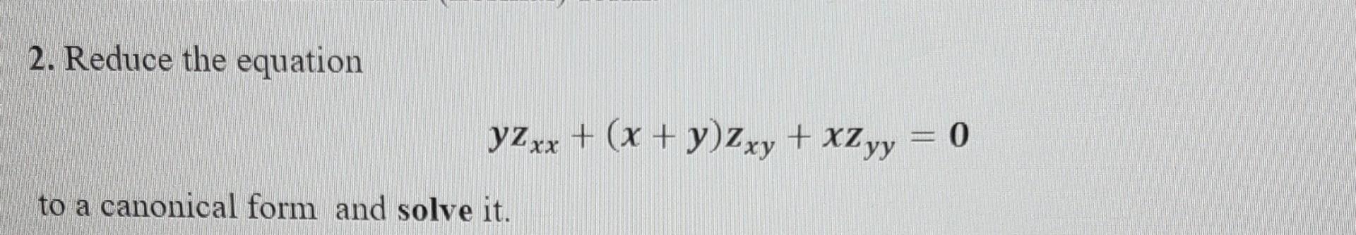 Solved 2. Reduce the equation yzxx+(x+y)zxy+xzyy=0 to a | Chegg.com