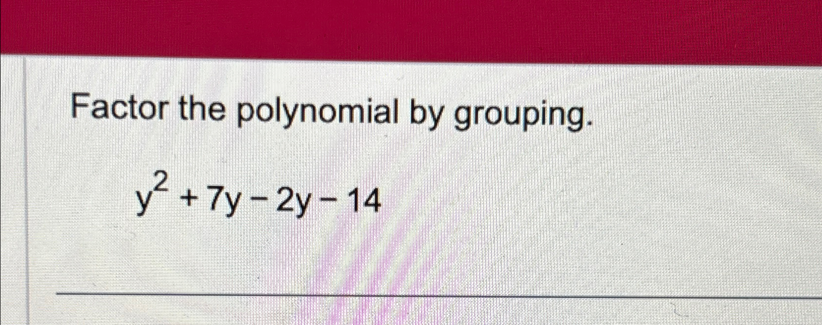 Solved Factor the polynomial by grouping.y2+7y-2y-14 | Chegg.com