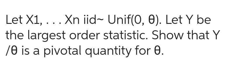 Solved Let X1,…Xn iid Unif( (0,θ). Let Y be the largest | Chegg.com