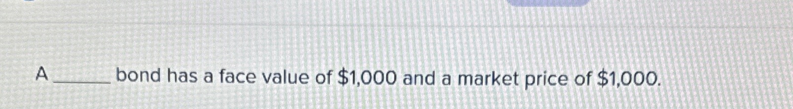 Solved A bond has a face value of $1,000 ﻿and a market price | Chegg.com