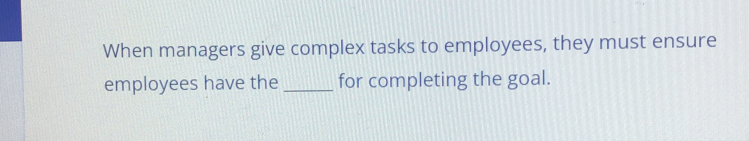 Solved When managers give complex tasks to employees, they | Chegg.com