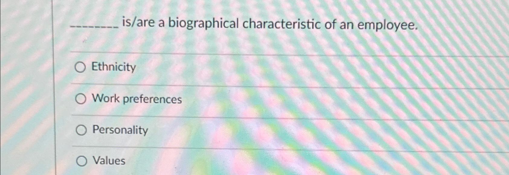Solved is/are a biographical characteristic of an | Chegg.com