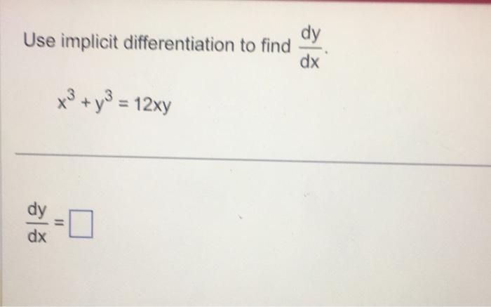 Solved Use implicit differentiation to find dxdy. x3+y3=12xy | Chegg.com