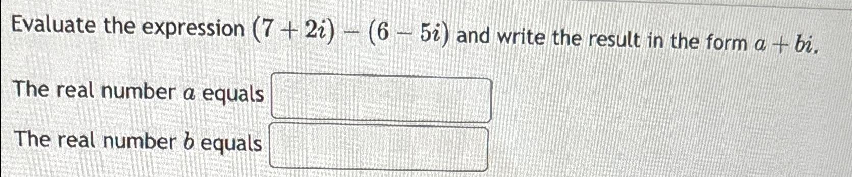 Solved Evaluate the expression (7+2i)-(6-5i) ﻿and write the | Chegg.com