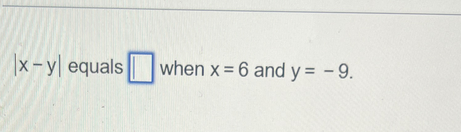 Solved |x-y| ﻿equals when x=6 ﻿and y=-9 | Chegg.com