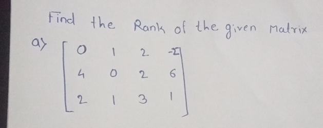 Solved Find the Rank of the given Matrixa)[012-240262131] | Chegg.com