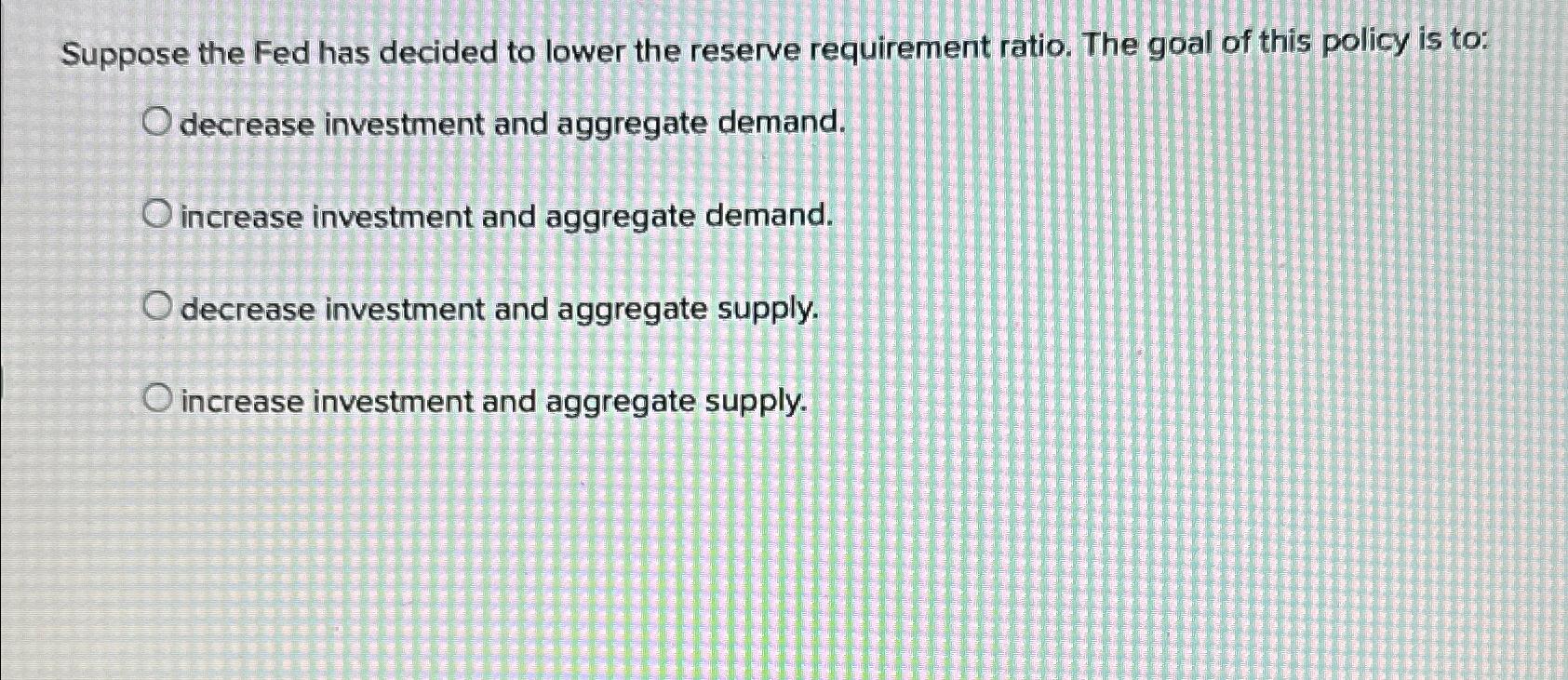 Solved Suppose the Fed has decided to lower the reserve | Chegg.com
