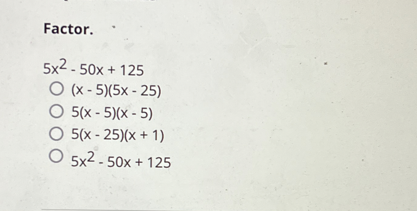 Solved Factor.5x2-50x+125(x-5)(5x-25)5(x-5)(x-5)5(x-25)(x+1) | Chegg.com