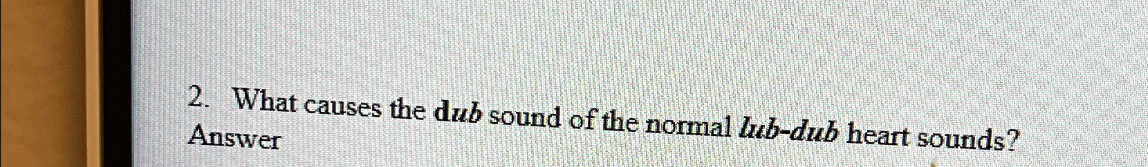 What causes the dub sound of the normal lub-dub heart | Chegg.com