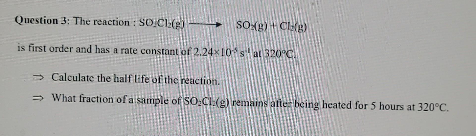 Solved Question 3: The reaction : SO2Cl2( g) SO2( g)+Cl2( g) | Chegg.com