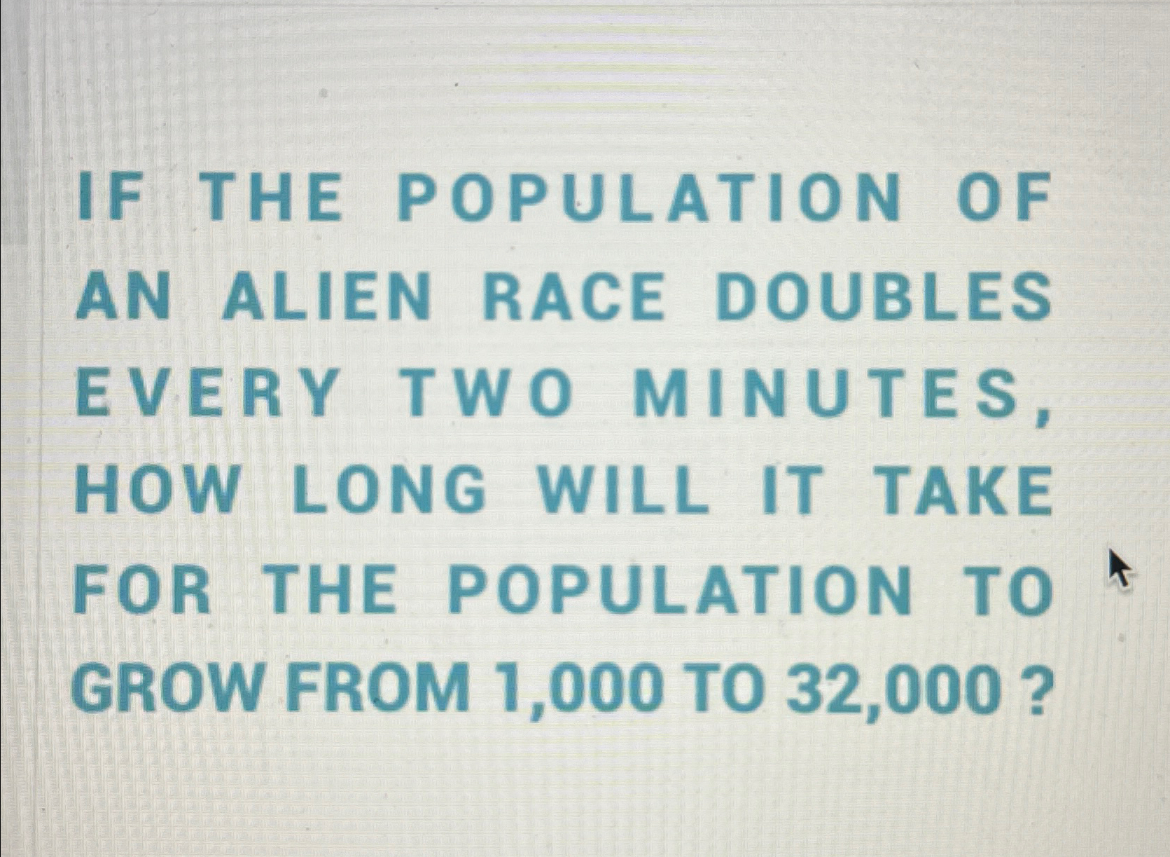 Solved IF THE POPULATION OF AN ALIEN RACE DOUBLES EVERY TWO | Chegg.com